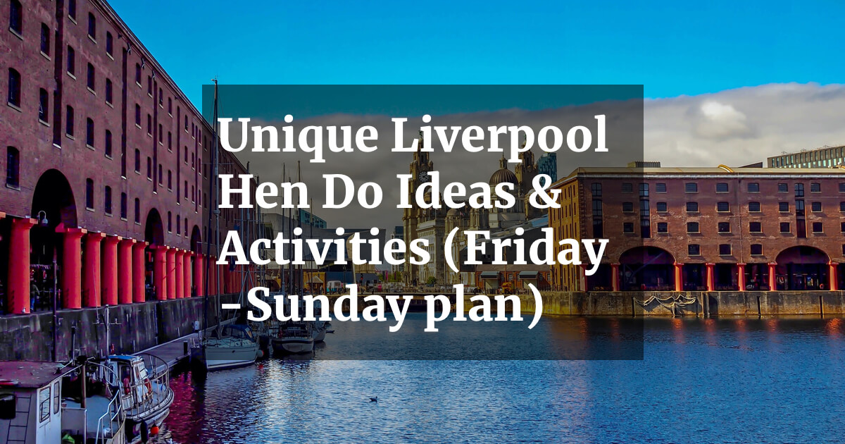 Unique Liverpool Hen Do Ideas & Activities (Fri-Sun plan)